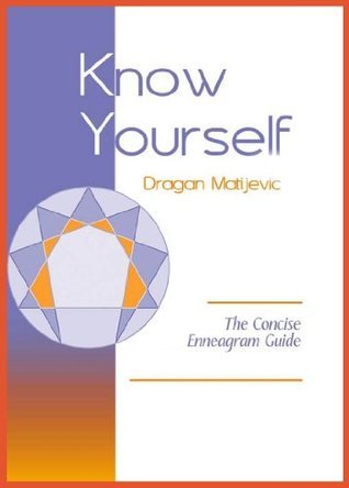 Know Yourself: The Concise Enneagram Guide by Dragan Matijevic | Goodreads