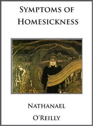 Symptoms of Homesickness by Nathanael O'Reilly | Goodreads