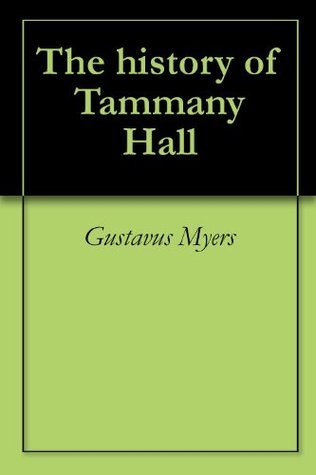The history of Tammany Hall by Gustavus Myers | Goodreads