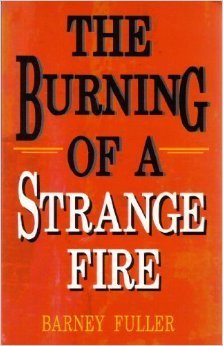 The Burning of a Strange Fire: Forty Years in Mormonism by Barney R ...