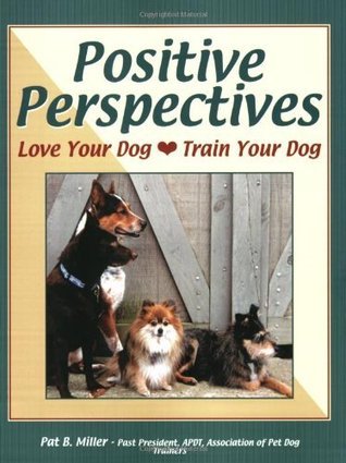 Positive Perspectives: Love Your Dog, Train Your Dog by Pat Miller ...