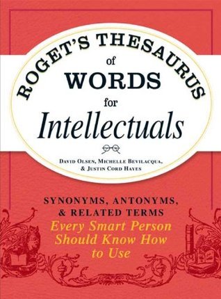 Roget's Thesaurus of Words for Intellectuals: Synonyms, Antonyms, and ...