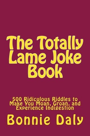 The Totally Lame Joke Book: 500 Ridiculous Riddles to Make You Moan, Groan, and Experience ...