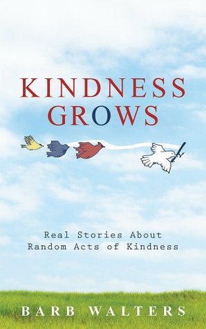 Kindness Grows: Real Stories About Random Acts of Kindness by Barb ...