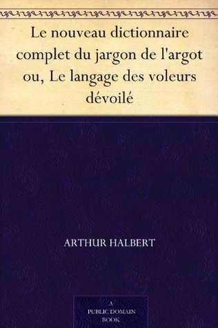 Le nouveau dictionnaire complet du jargon de l'argot ou, Le langage des ...