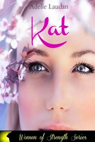 Kat (Women of Strength) by Adelle Laudan | Goodreads