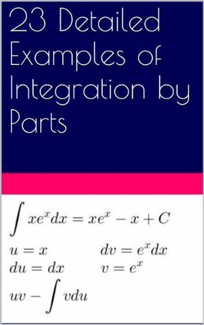 20 Detailed Examples of Integration by Parts: with Access to 7 HD Video ...