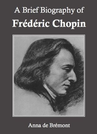 A Brief Biography of Frédéric Chopin by Anna de Brémont | Goodreads