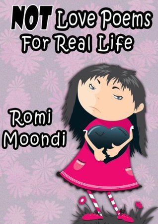 NOT Love Poems For Real Life by Romi Moondi | Goodreads