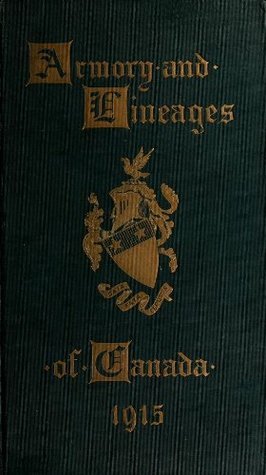 Armory and lineages of Canada, comprising the lineage of prominent and ...