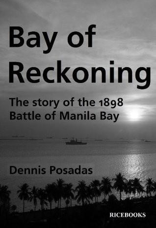 Bay of Reckoning: the story of the 1898 Battle of Manila Bay by Dennis ...