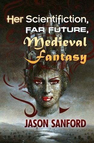 Her Scientifiction, Far Future, Medieval Fantasy by Jason Sanford ...