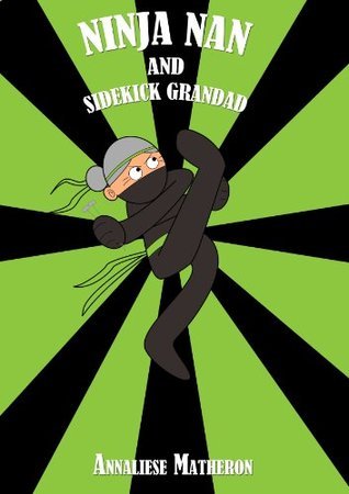 Ninja Nan and Sidekick Grandad by Annaliese Matheron | Goodreads