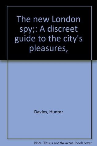 The new London spy;: A discreet guide to the city's pleasures, by ...