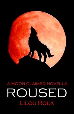 Roused (Moon Claimed #2) by Lilou Roux | Goodreads