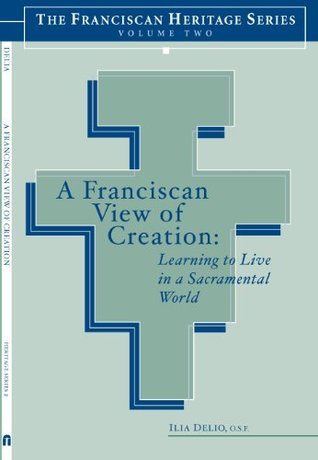 A Franciscan View of Creation: Learning to Live in a Sacramental World ...