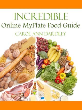 Incredible Online MyPlate Food Guide by Carol Ann Dardley | Goodreads