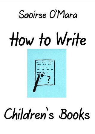 How to Write Children's Books by Saoirse O'Mara | Goodreads