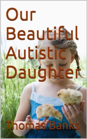 Our Beautiful Autistic Daughter by Thomas Banks | Goodreads