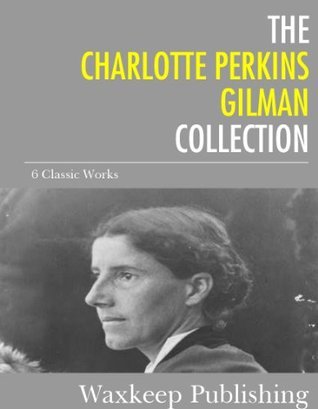 The Charlotte Perkins Gilman Collection: 6 Classic Works by Charlotte ...