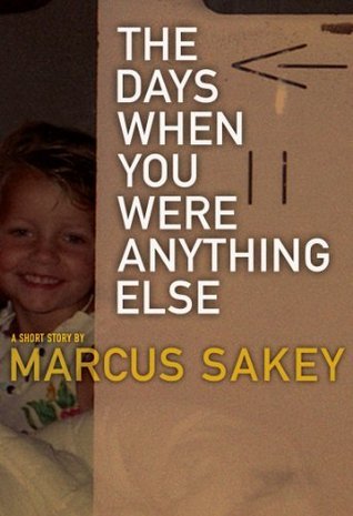The Days When You Were Anything Else by Marcus Sakey | Goodreads