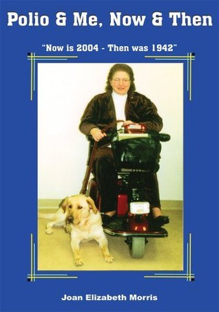 Polio & Me, Now & Then by Joan Elizabeth Morris | Goodreads