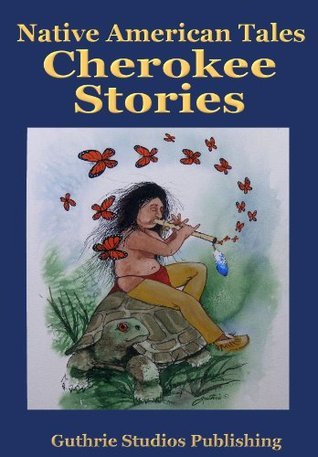 Native American Tales - Cherokee Stories by John Guthrie | Goodreads