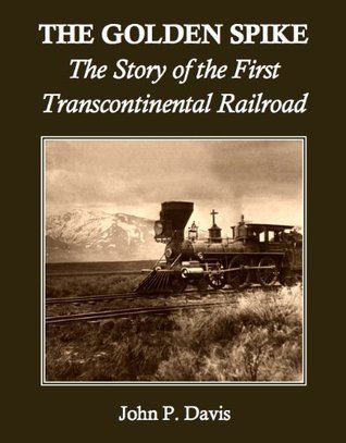 The Golden Spike: The Story of the First Transcontinental Railroad by ...
