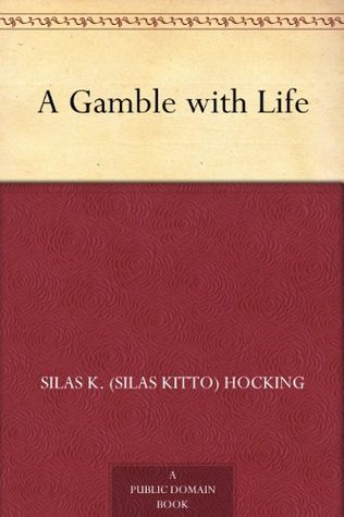 A Gamble with Life by Silas Kitto Hocking | Goodreads