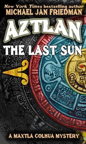 Aztlan: The Last Sun by Michael Jan Friedman | Goodreads