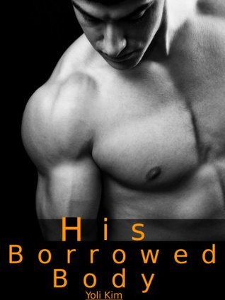 His Borrowed Body by Yoli Kim | Goodreads