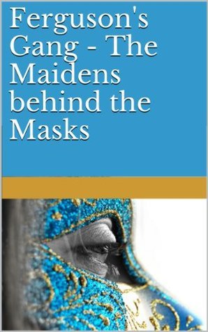 Ferguson's Gang - The Maidens behind the Masks by Anna Hutton-North ...