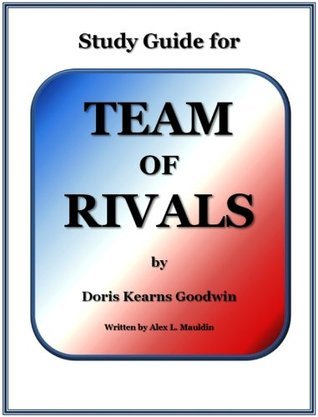 Team of Rivals Study Guide by Alex Mauldin | Goodreads