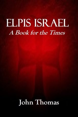Elpis Israel A Book for the Times: Being an Exposition of the Kingdom ...