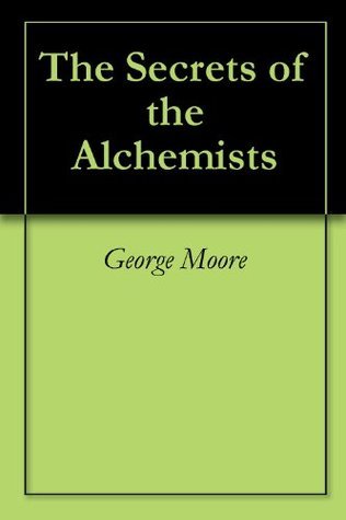 The Secrets of the Alchemist by George Moore | Goodreads