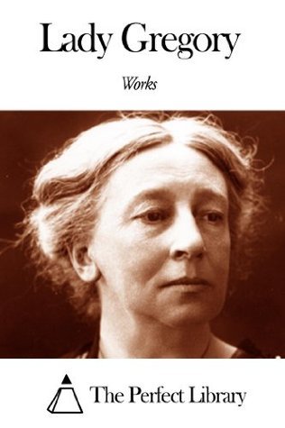 Works of Augusta Lady Gregory by Lady Gregory | Goodreads