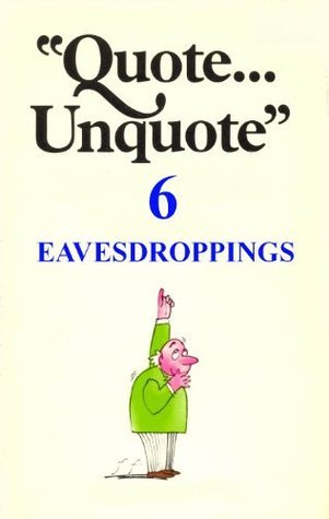"QUOTE ... UNQUOTE" 6 - EAVESDROPPINGS by Nigel Rees | Goodreads