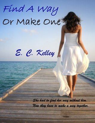 Find A Way Or Make One (Finding Love Book 1) by E.C. Kelley | Goodreads