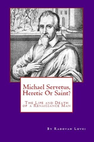 Michael Servetus, Heretic or Saint? by Radovan Lovci | Goodreads