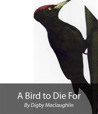 A Bird to Die For by Digby Maclaughlin | Goodreads
