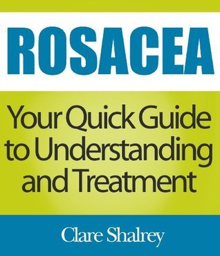 Rosacea: Your Quick Guide to Understanding and Treatment by Clare ...
