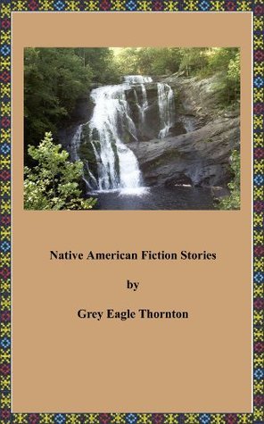Native American Fiction Stories by Grey Eagle Thornton | Goodreads