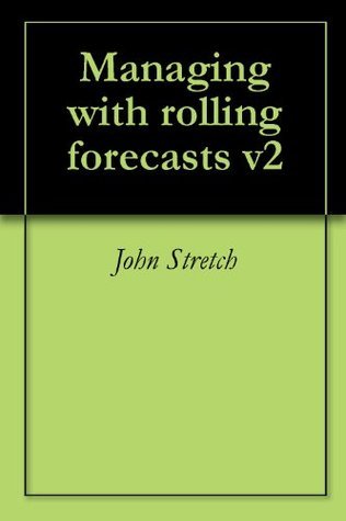 Managing with rolling forecasts by John Stretch | Goodreads