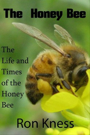 The Honey Bee - The Life and Times of the Honey Bee by Ron D. Kness ...