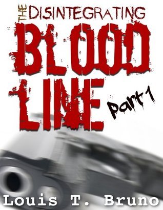 The Disintegrating Bloodline Part 1 by Louis T. Bruno | Goodreads