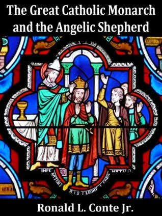 The Great Catholic Monarch and the Angelic Shepherd by Ronald L. Conte ...
