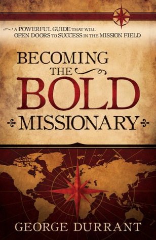 Becoming a Bold Missionary by George D. Durrant | Goodreads