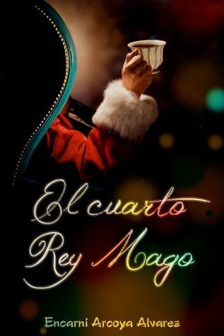 El cuarto rey mago (Spanish Edition) by Encarni Arcoya Alvarez | Goodreads