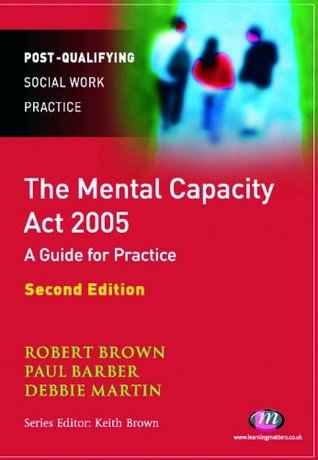 The Mental Capacity Act 2005: A Guide For Mental Health Professionals ...