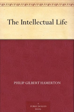 The Intellectual Life by Philip Gilbert Hamerton | Goodreads